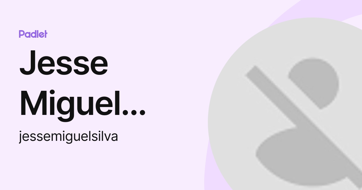 Jesse Miguel Silva (jessemiguelsilva) profile | Padlet