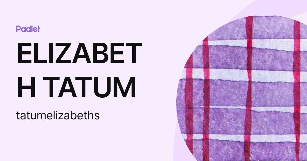 ELIZABETH TATUM (tatumelizabeths) profile | Padlet