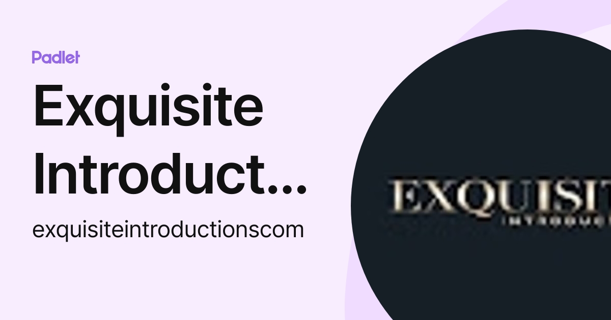 Exquisite Introductions (exquisiteintroductionscom) profile | Padlet