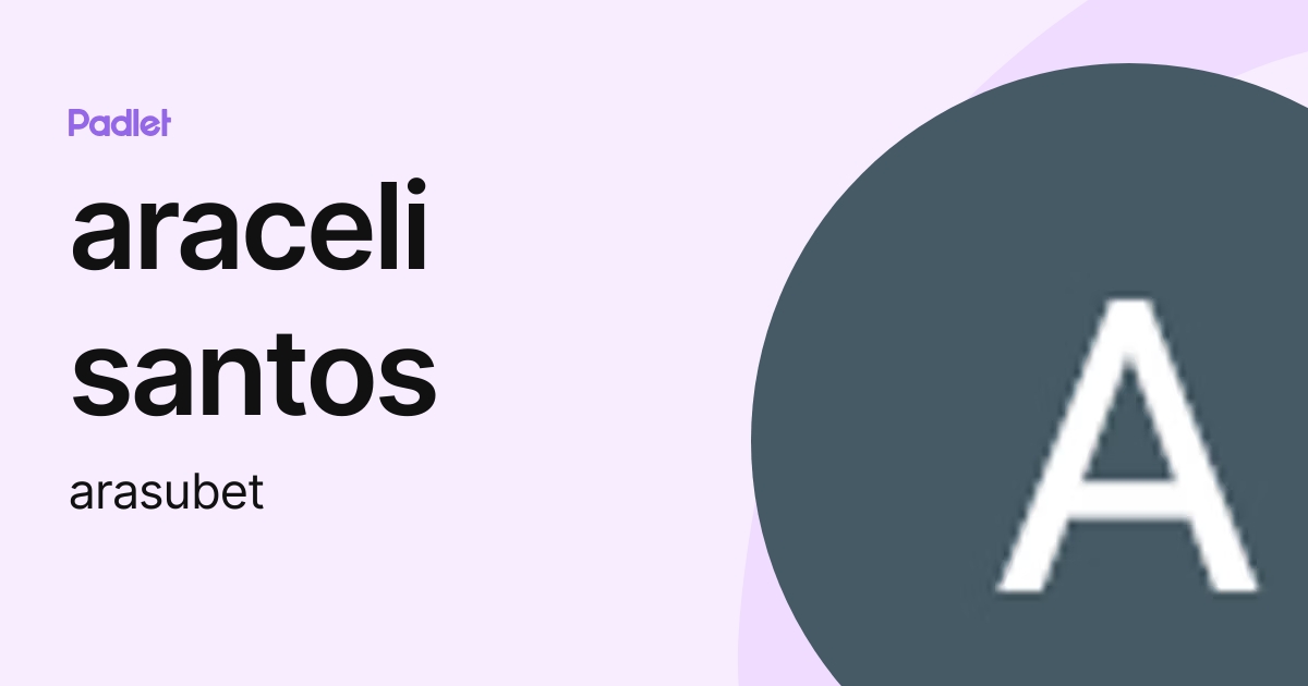 araceli santos (arasubet) profile | Padlet