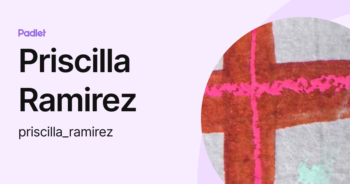 Priscilla Ramirez (priscilla_ramirez) profile | Padlet