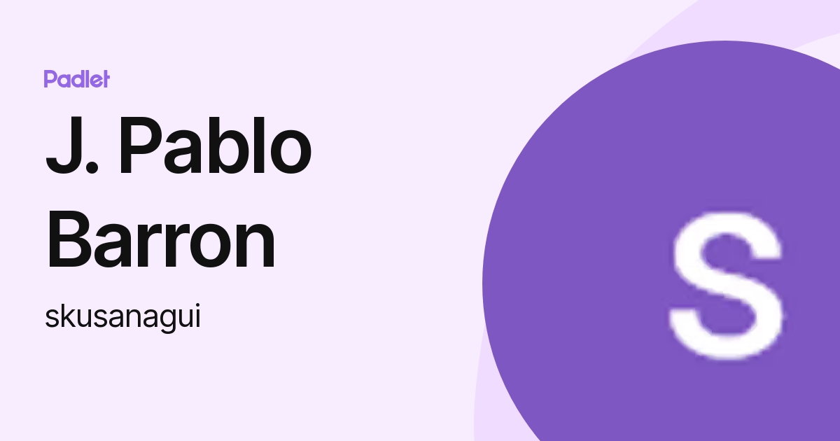 J. Pablo Barron (skusanagui) profile | Padlet