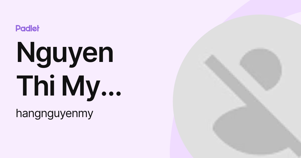 Nguyen Thi My Hang (hangnguyenmy) profile | Padlet