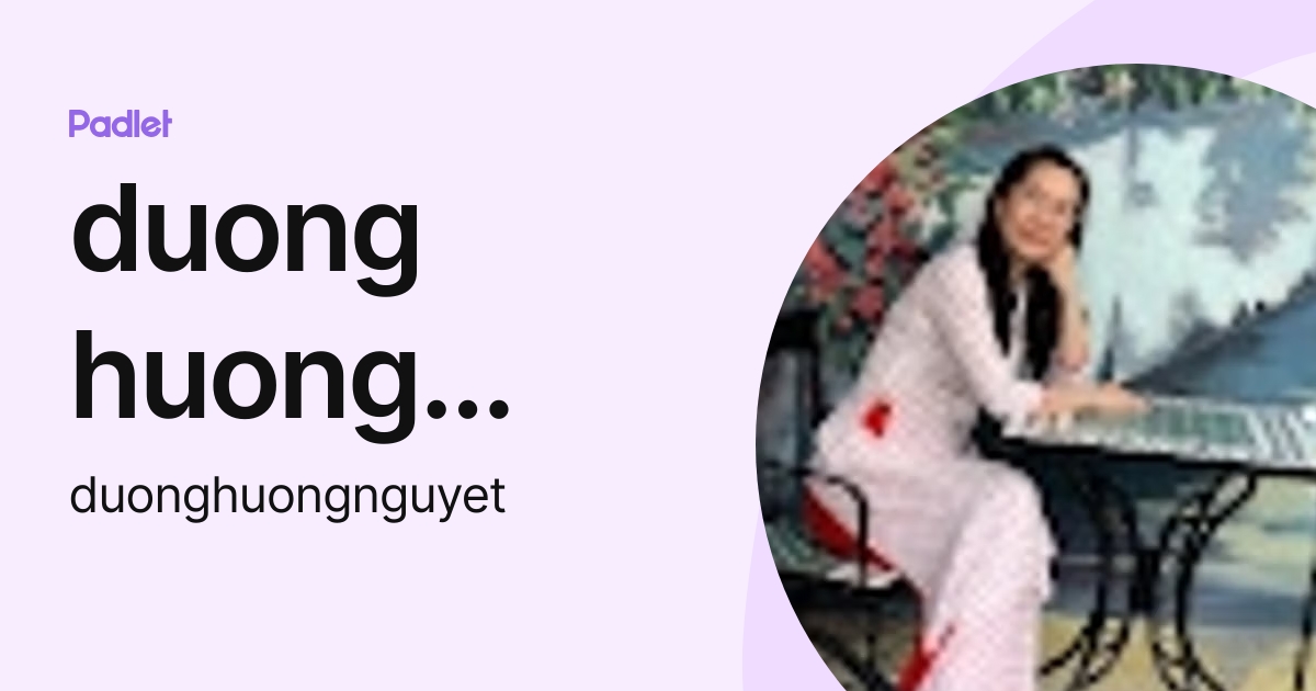duong huong nguyet (duonghuongnguyet) profile | Padlet