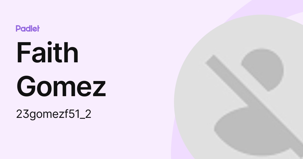 Faith Gomez (23gomezf511) profile | Padlet