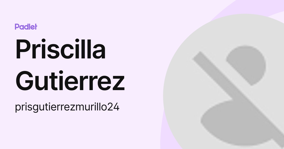 Priscilla Gutierrez (prisgutierrezmurillo24) profile | Padlet