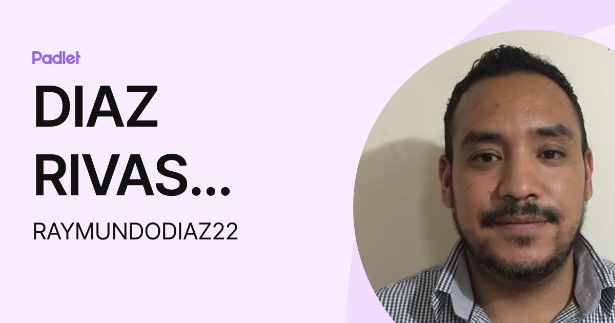 DIAZ RIVAS RAYMUNDO (RAYMUNDODIAZ22) profile | Padlet