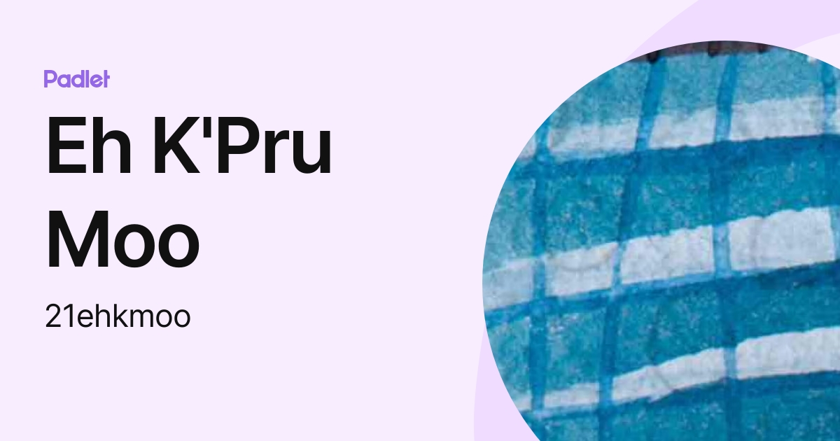 Eh K'Pru Moo (21ehkmoo) profile | Padlet