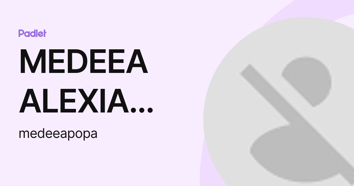 MEDEEA ALEXIA POPA (medeeapopa) profile | Padlet