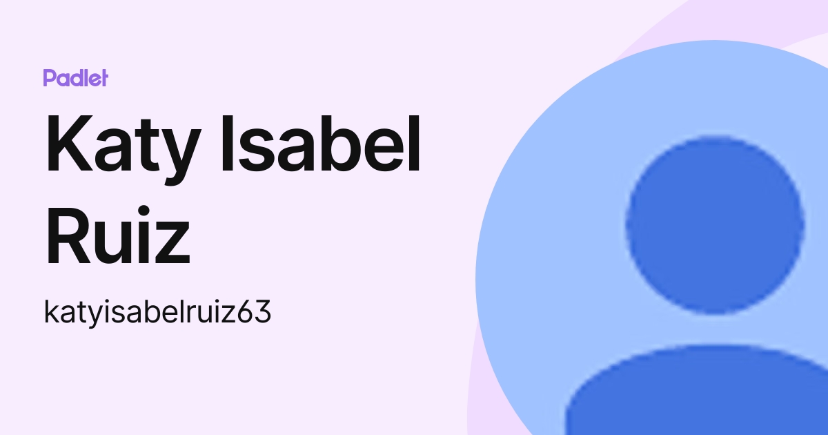 Katy Isabel Ruiz (katyisabelruiz63) profile | Padlet
