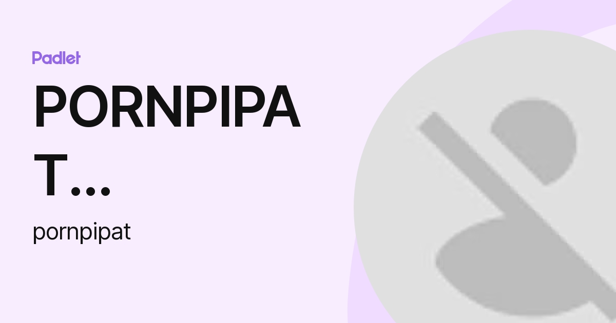 PORNPIPAT NGAMSRI (pornpipat) profile | Padlet