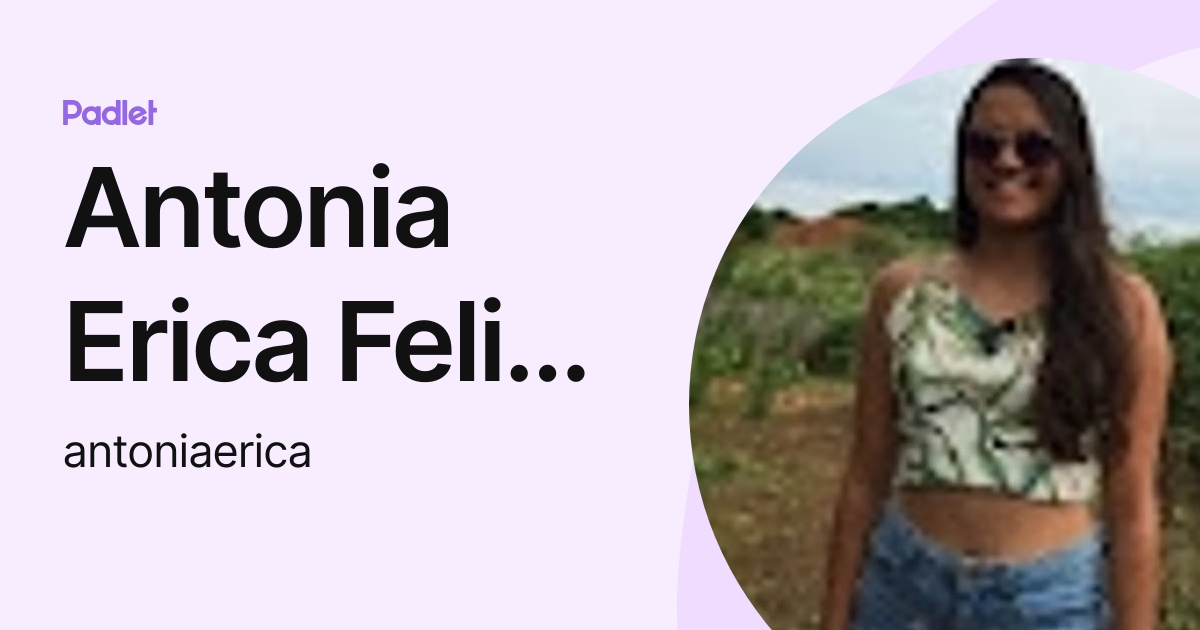 Antonia Erica Felix Da Silva (antoniaerica) profile | Padlet