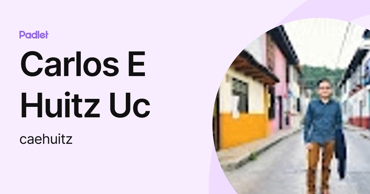 Carlos E Huitz Uc (caehuitz) perfil | Padlet