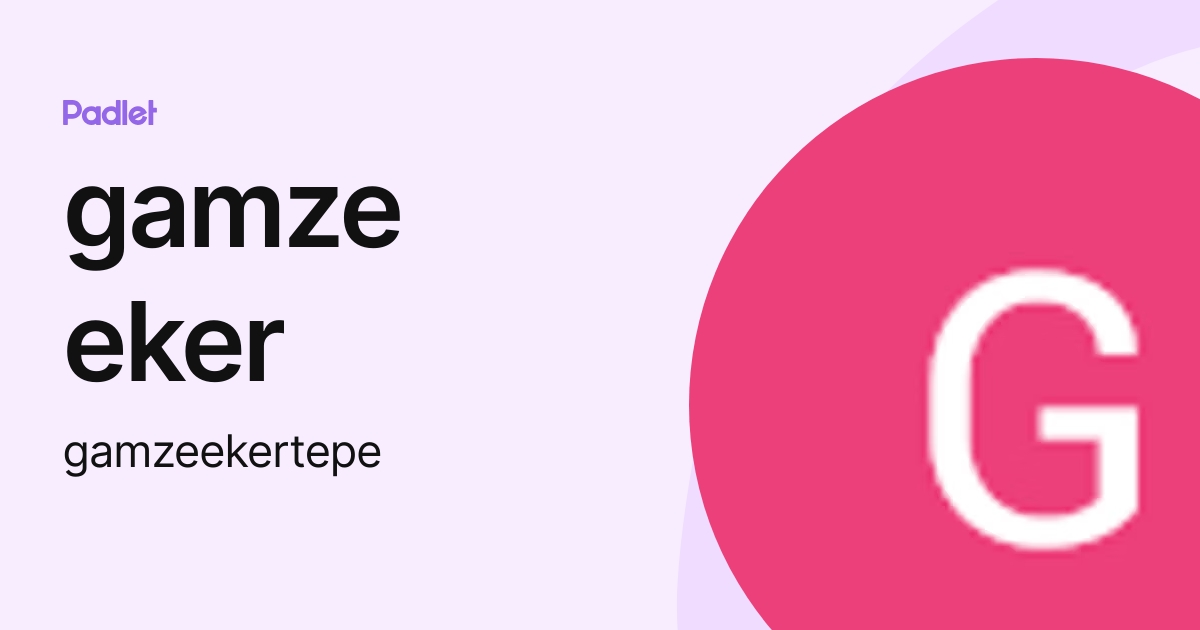 gamze eker (gamzeekertepe) profile | Padlet