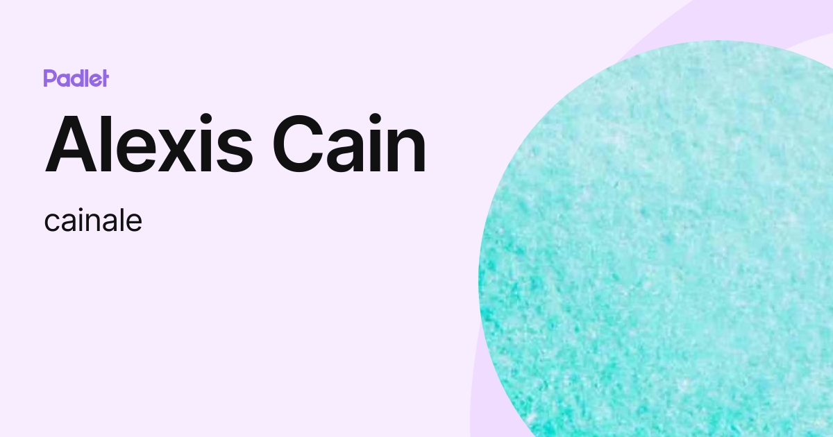 Alexis Cain (cainale) profile | Padlet