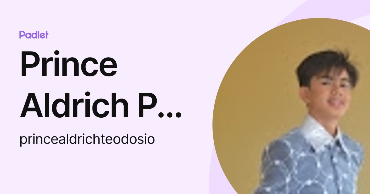 Prince Aldrich P. Teodosio (princealdrichteodosio) profile | Padlet