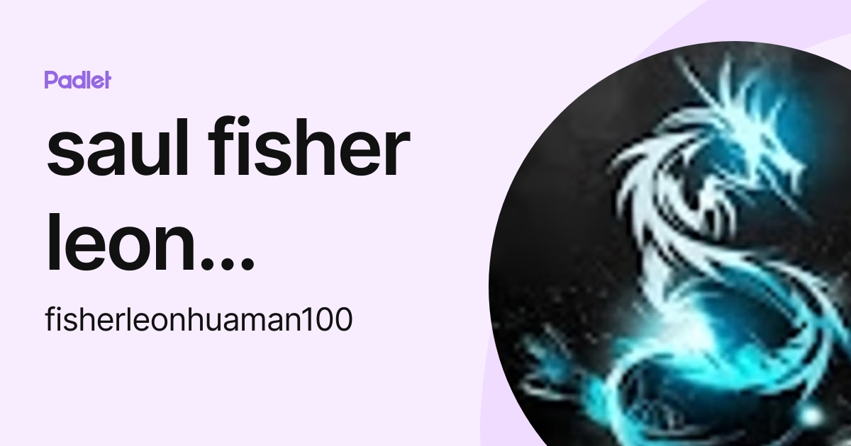 saul fisher leon huaman (fisherleonhuaman100) profile | Padlet