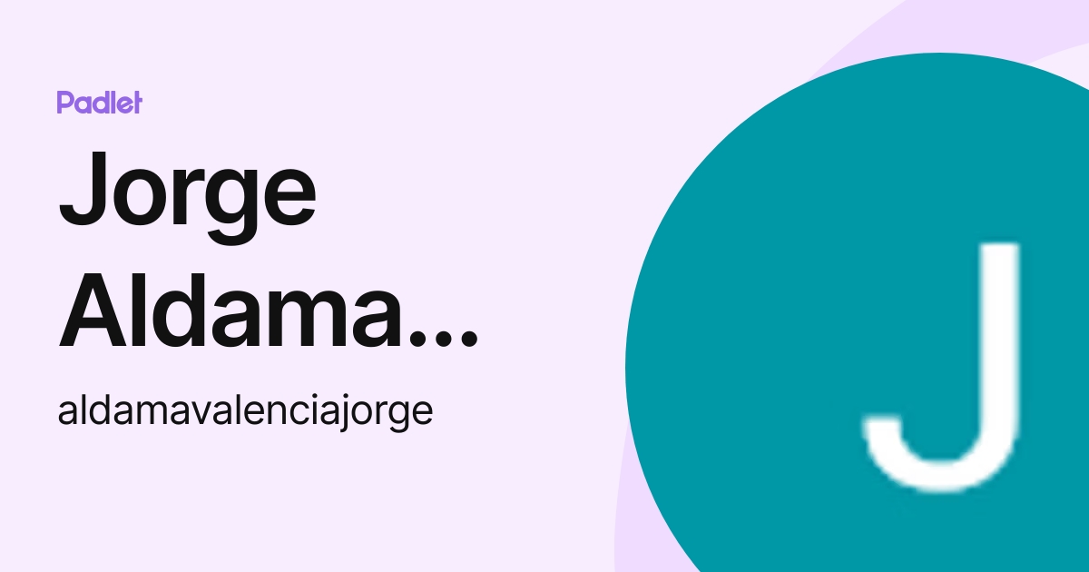 Jorge Aldama Valencia (aldamavalenciajorge) profile | Padlet
