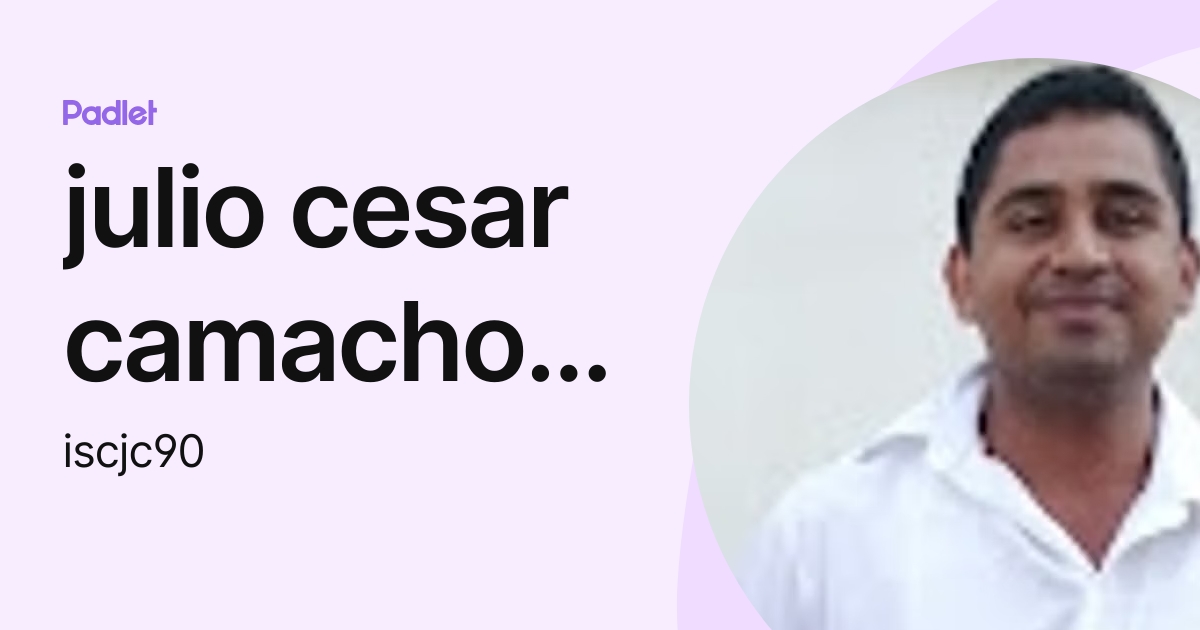 julio cesar camacho perez (iscjc90) profile | Padlet