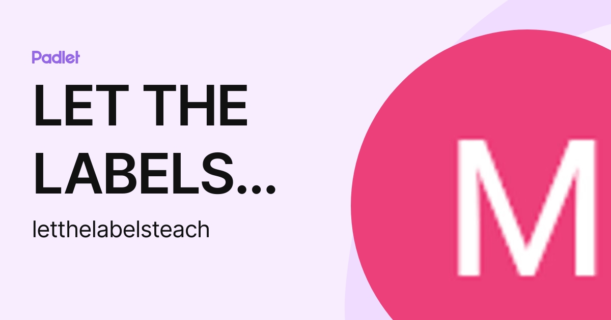 LET THE LABELS TEACH (letthelabelsteach) profile | Padlet
