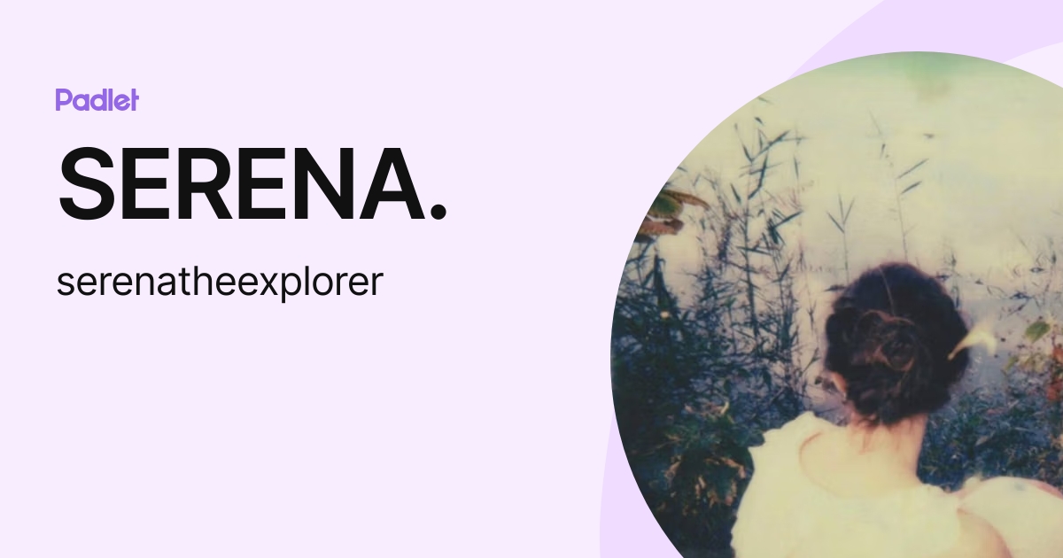 SERENA. (serenatheexplorer) profile | Padlet