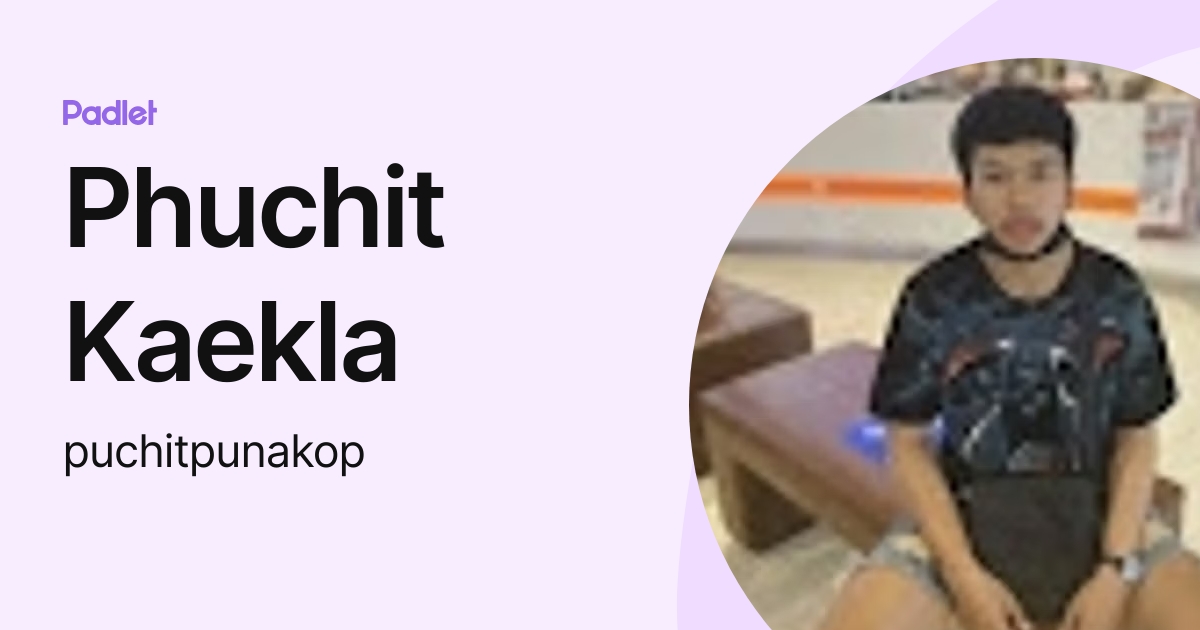 Phuchit Kaekla (puchitpunakop) profile | Padlet
