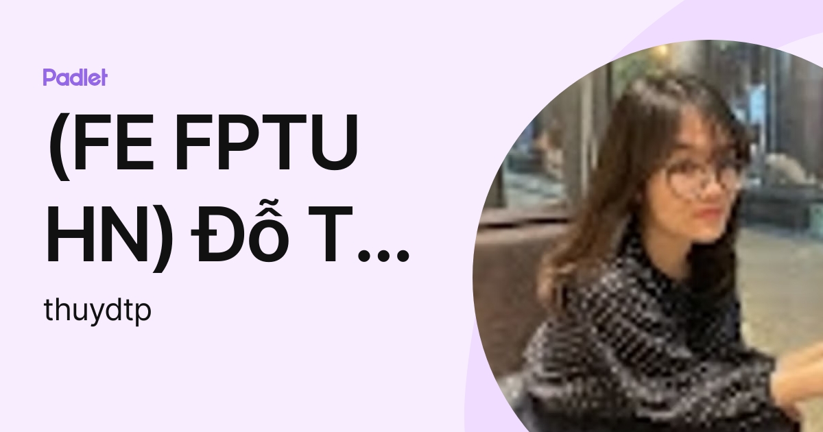 (FE FPTU HN) Đỗ Thị Phương Thúy (thuydtp) profile | Padlet