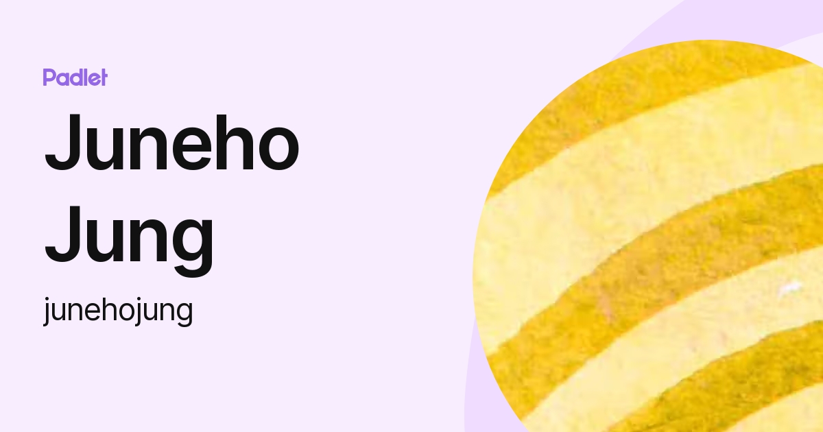 Juneho Jung (junehojung) profile | Padlet