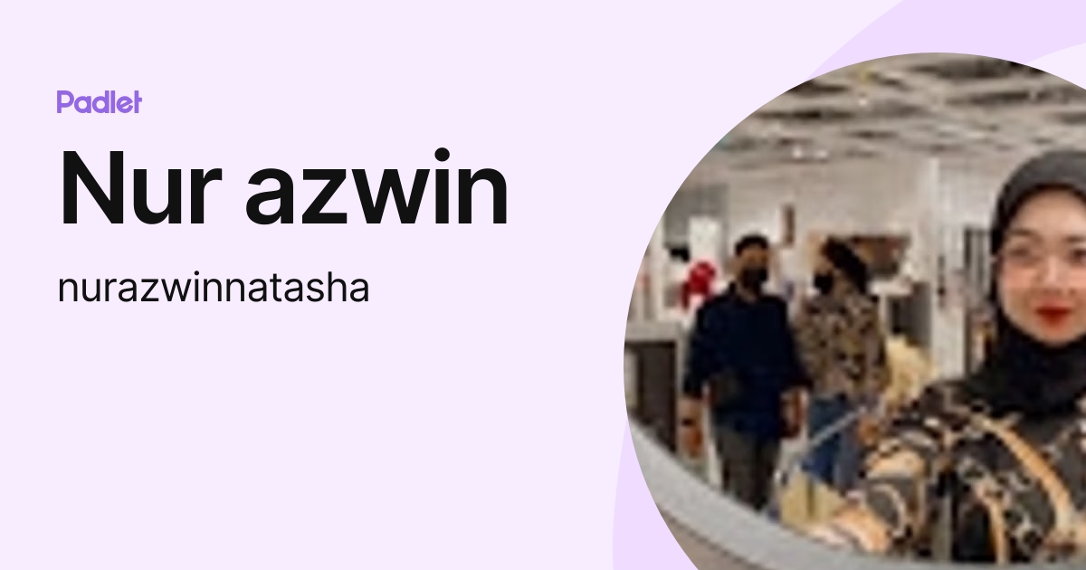 Nur azwin (nurazwinnatasha) profile | Padlet