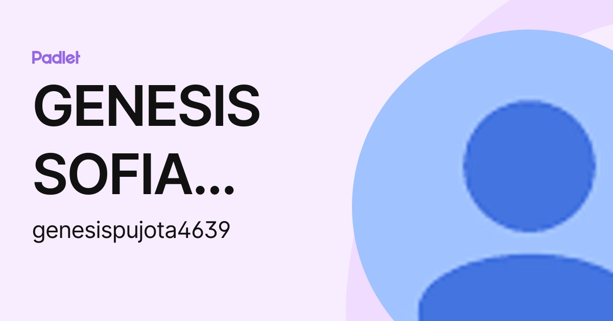 GENESIS SOFIA PUJOTA QUINGA (genesispujota4639) profile | Padlet