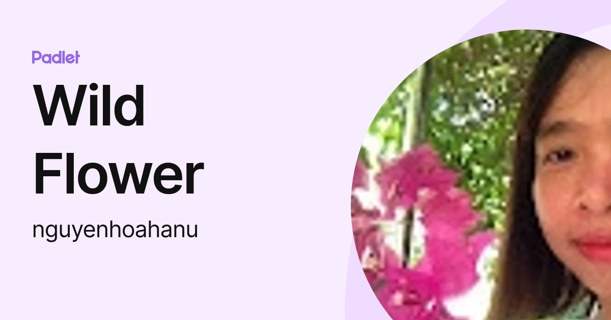 Wild Flower (nguyenhoahanu) profile | Padlet