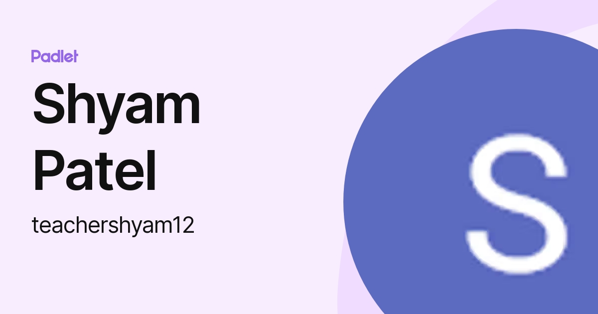 Shyam Patel (teachershyam12) profile | Padlet