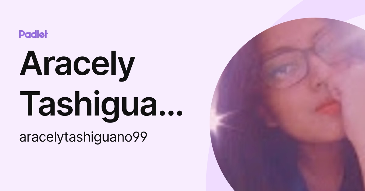 Aracely Tashiguano (aracelytashiguano99) profile | Padlet