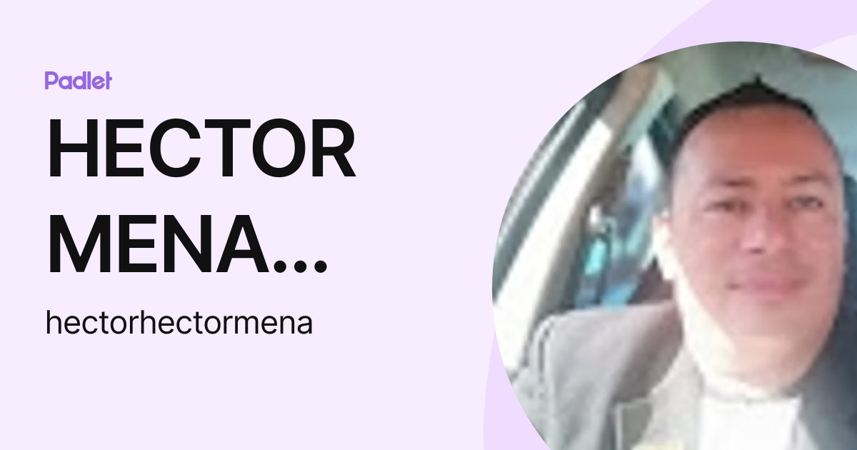 HECTOR MENA GARCIA (hectorhectormena) profile | Padlet
