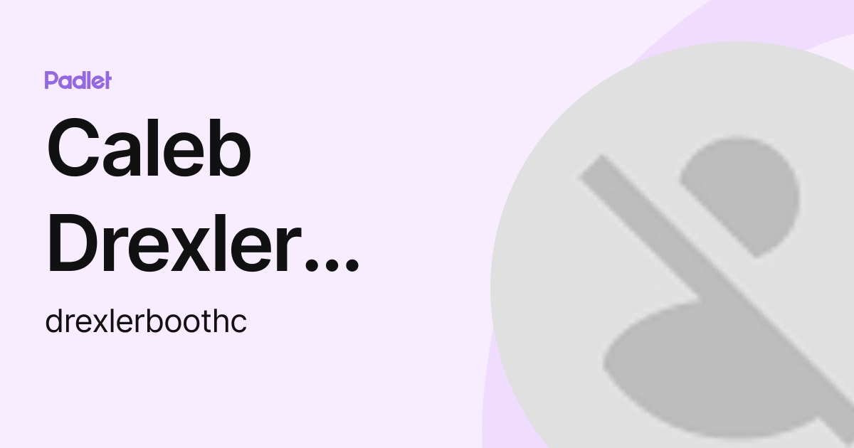 Caleb Drexler Booth (drexlerboothc) profile | Padlet