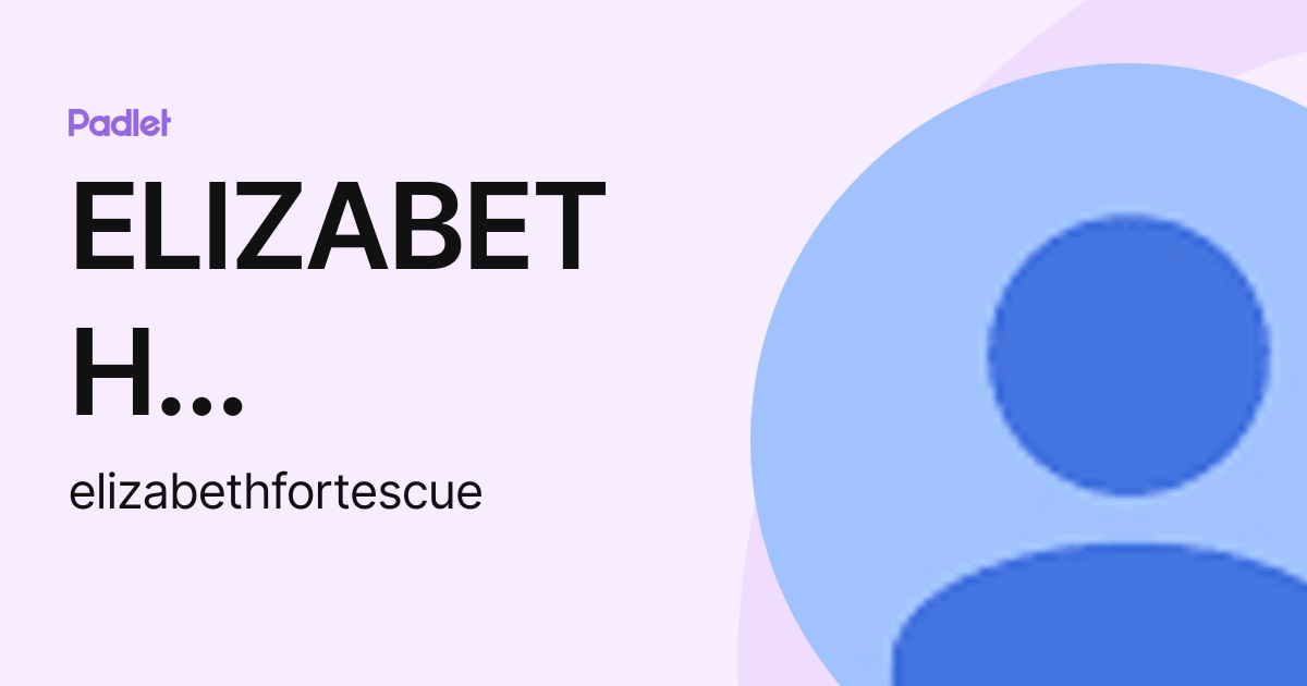 ELIZABETH FORTESCUE (elizabethfortescue) profile | Padlet