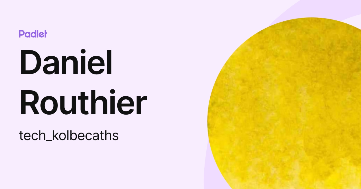 Daniel Routhier (tech_kolbecaths) profile | Padlet