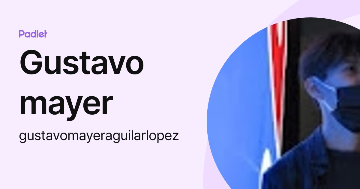 Gustavo mayer (gustavomayeraguilarlopez) profile | Padlet