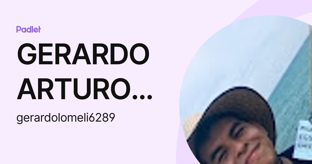 GERARDO ARTURO LOMELI MUJICA (gerardolomeli6289) profile | Padlet