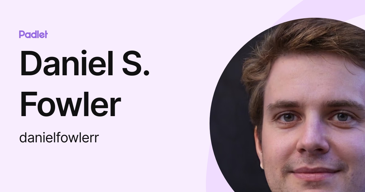 Daniel S. Fowler (danielfowlerr) profile | Padlet
