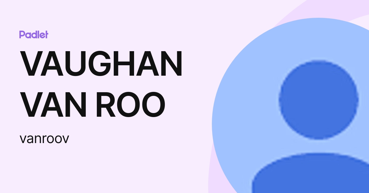 VAUGHAN VAN ROO (vanroov) profile | Padlet