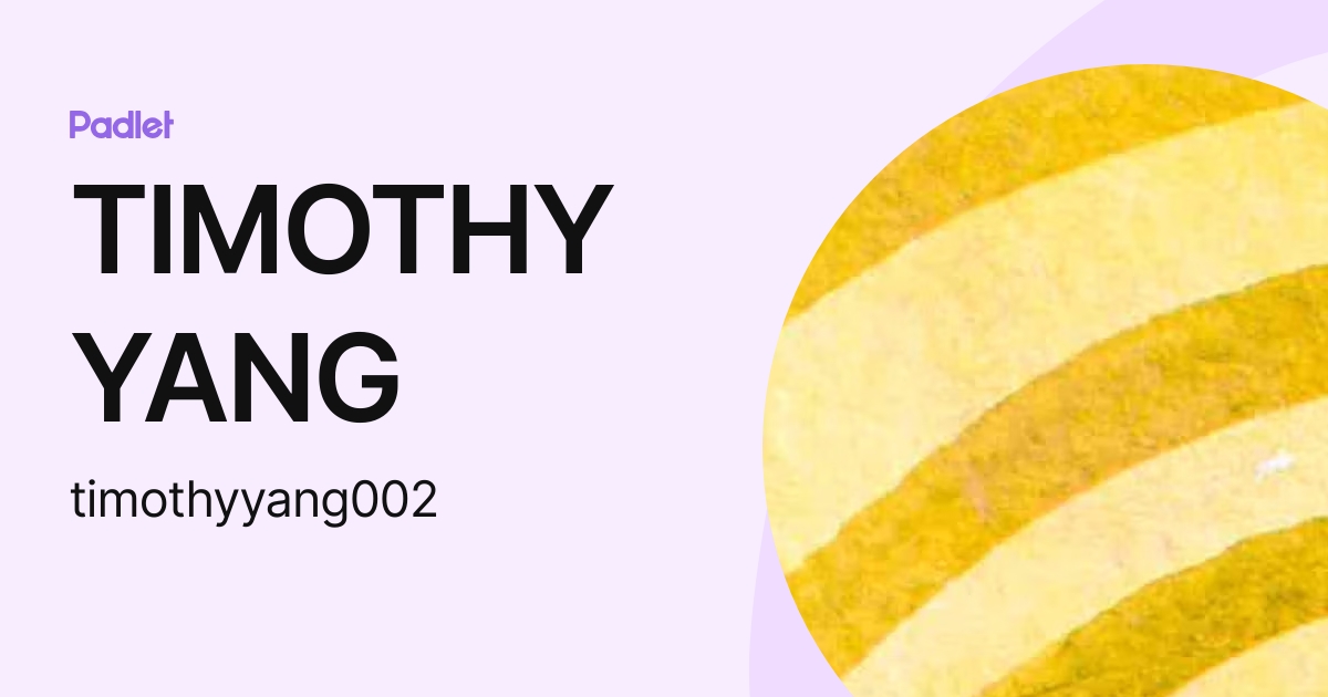 TIMOTHY YANG (timothyyang002) profile | Padlet