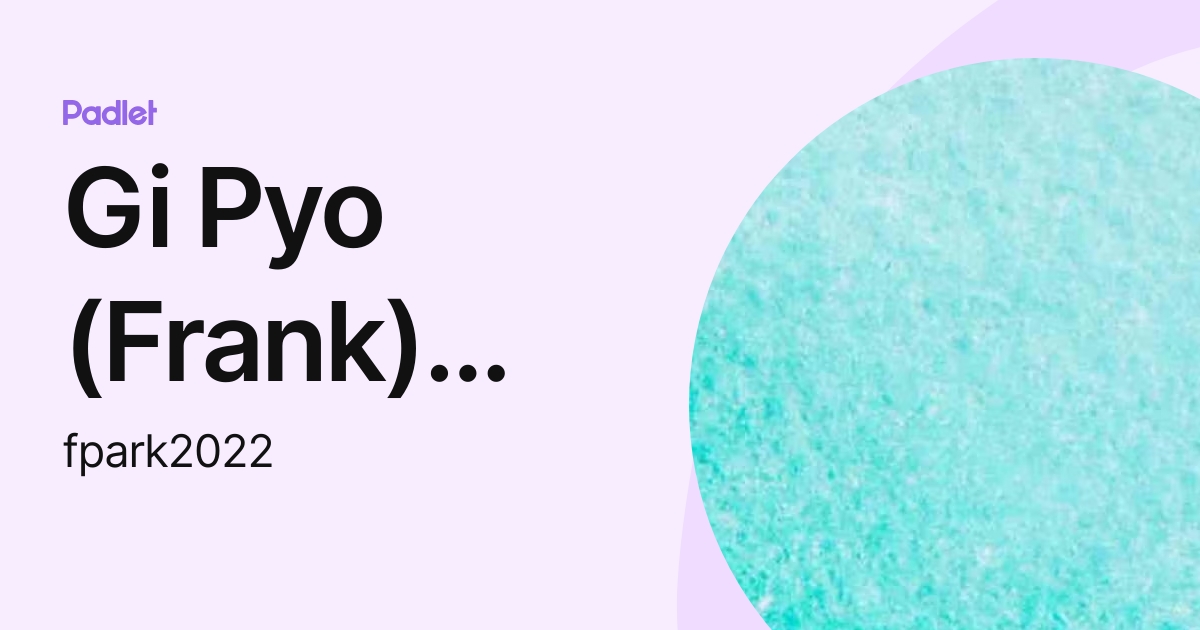 Gi Pyo (Frank) Park (fpark2022) profile | Padlet
