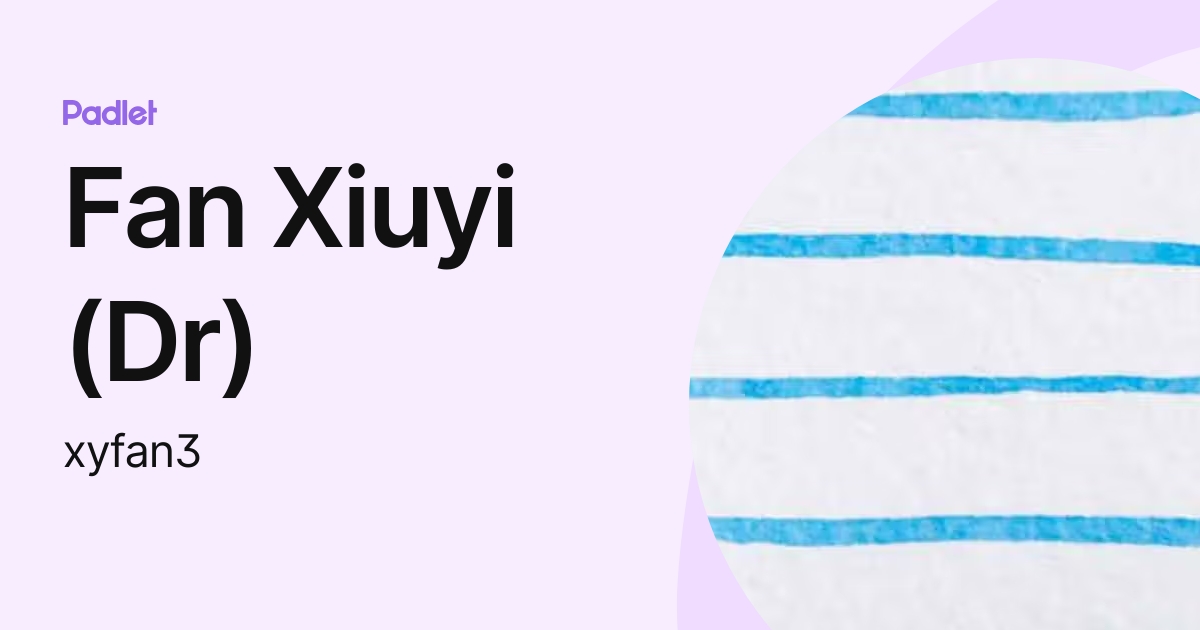 Fan Xiuyi (Dr) (xyfan1) profile | Padlet