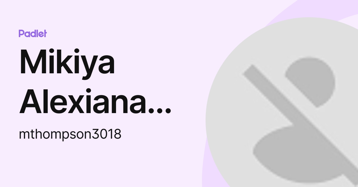 Mikiya Alexiana Thompson (mthompson3018) profile | Padlet