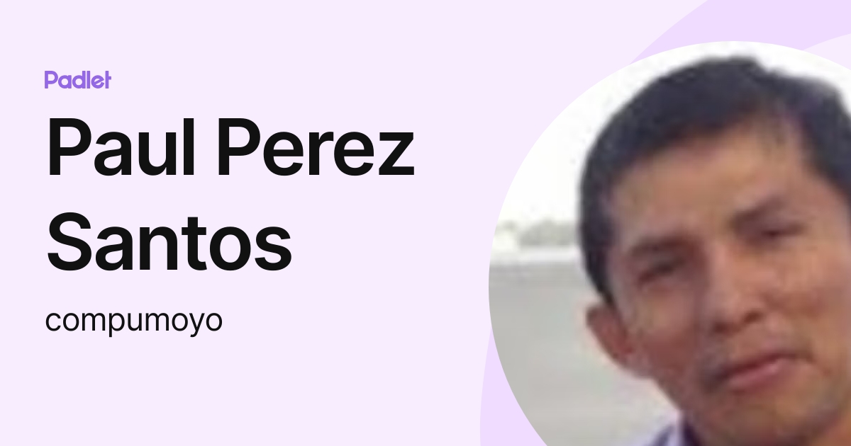 Paul Perez Santos (compumoyo) profile | Padlet