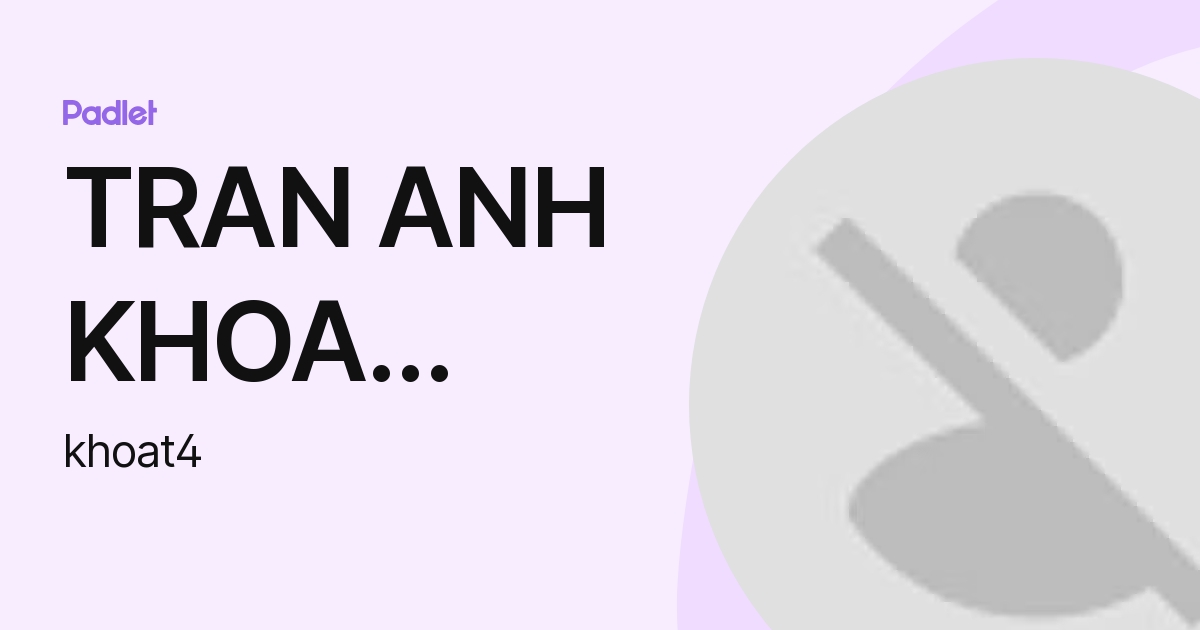 TRAN ANH KHOA KHOA.T4@vus.edu.vn (khoat4) profile | Padlet