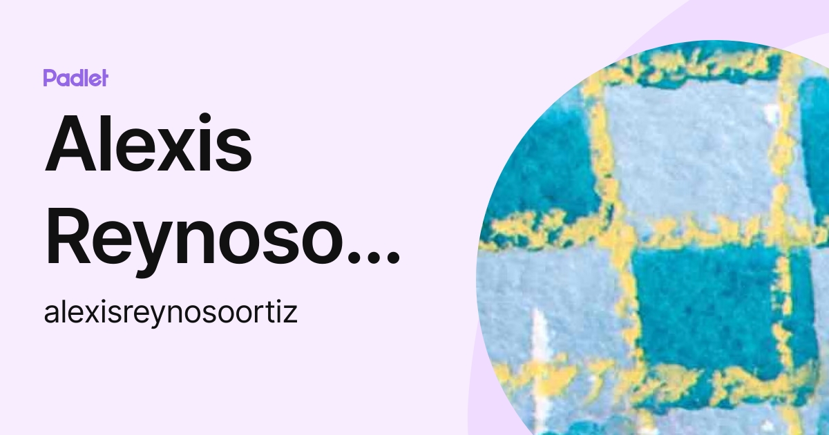 Alexis Reynoso-Ortiz (alexisreynosoortiz) profile | Padlet