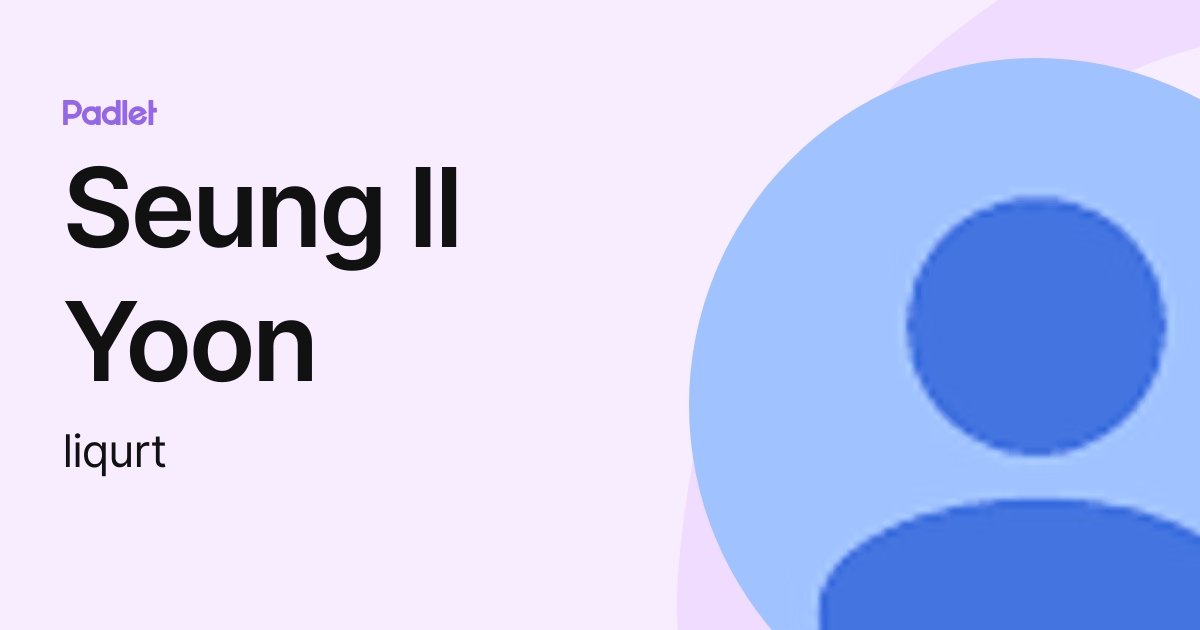 Seung Il Yoon (liqurt) profile | Padlet