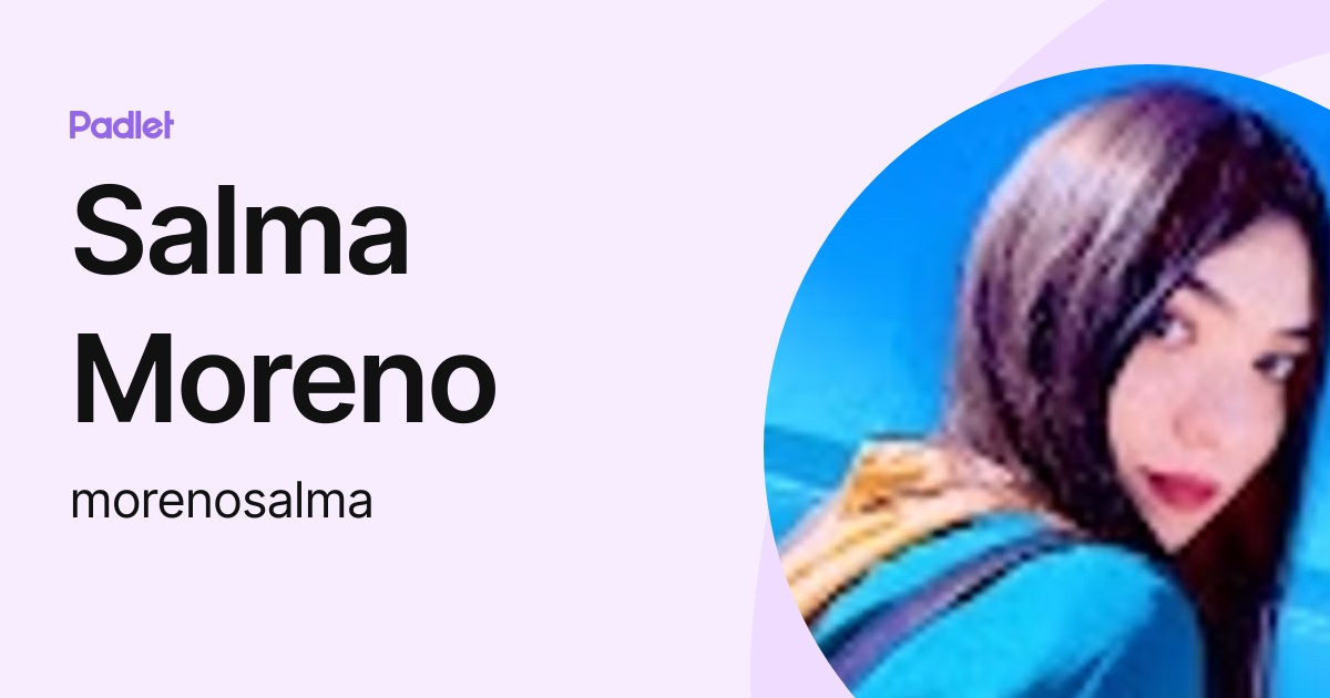 Salma Moreno (morenosalma) profile | Padlet